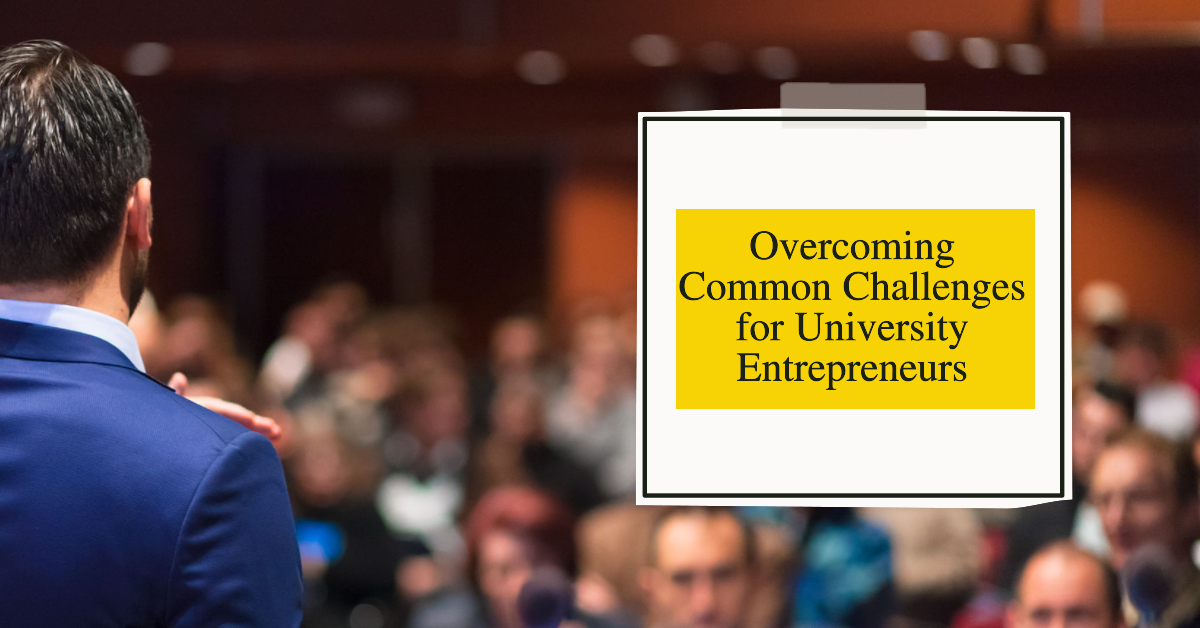 Overcoming Common Challenges for University Entrepreneurs Overcoming Common Challenges for University Entrepreneurs