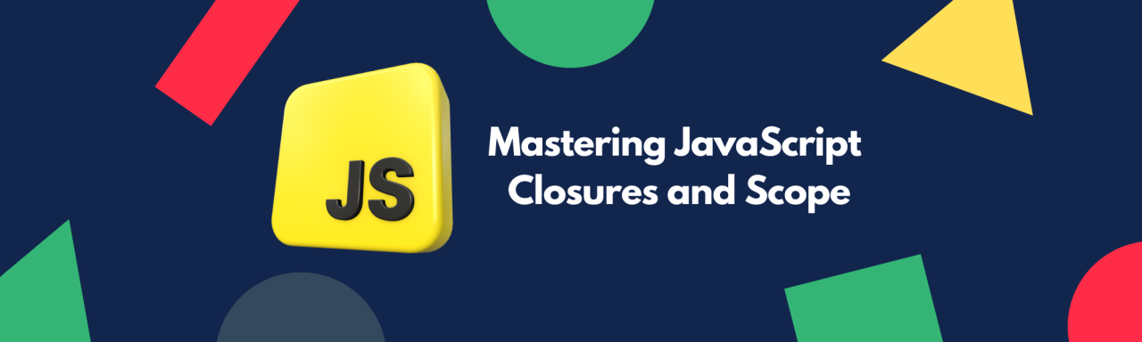 Mastering JavaScript Closures and Scope Mastering JavaScript Closures and Scope