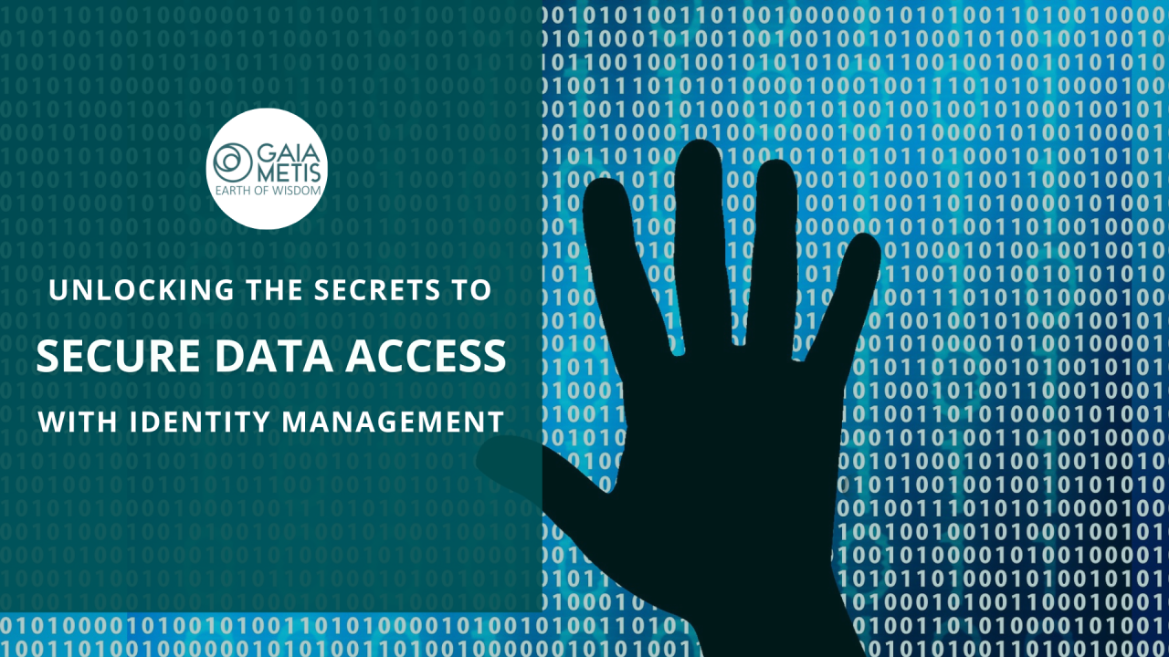 Unlocking the Secrets to Secure Data Access with Identity Management Unlocking the Secrets to Secure Data Access with Identity Management