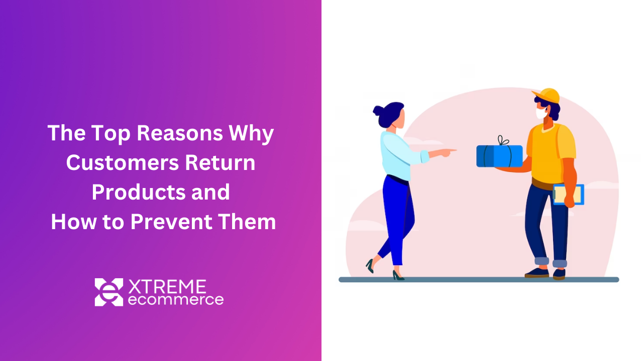 The Top Reasons Why Customers Return Products and How to Prevent Them The Top Reasons Why Customers Return Products and How to Prevent Them