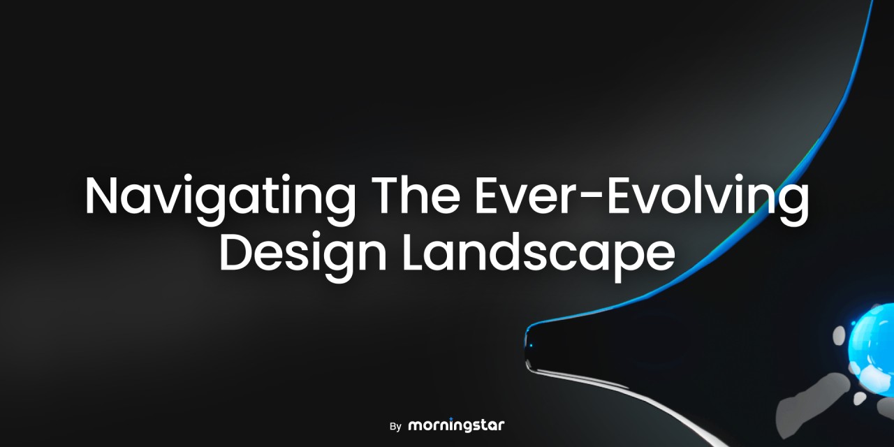 Navigating the Ever-Evolving Design Landscape Navigating the Ever-Evolving Design Landscape