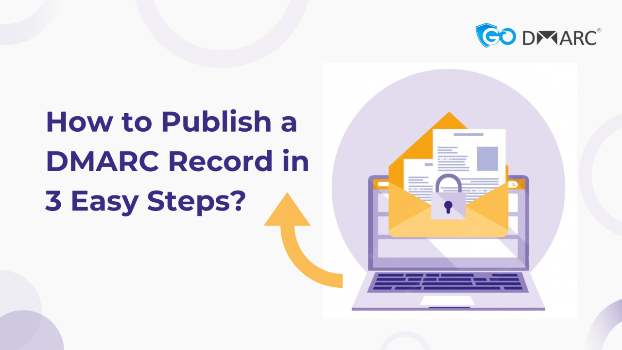 How to Publish a DMARC Record in 3 Easy Steps? How to Publish a DMARC Record in 3 Easy Steps?