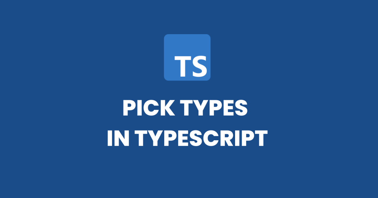 Selective Properties with Pick Types in TypeScript Selective Properties with Pick Types in TypeScript