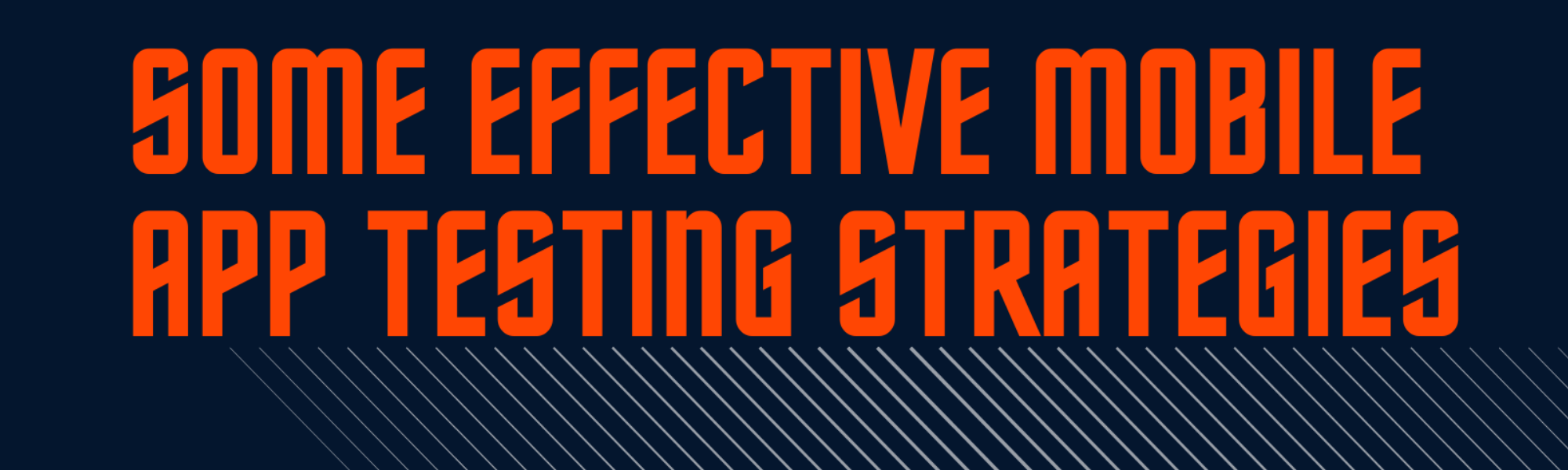 Some Effective Mobile App Testing Strategies Some Effective Mobile App Testing Strategies