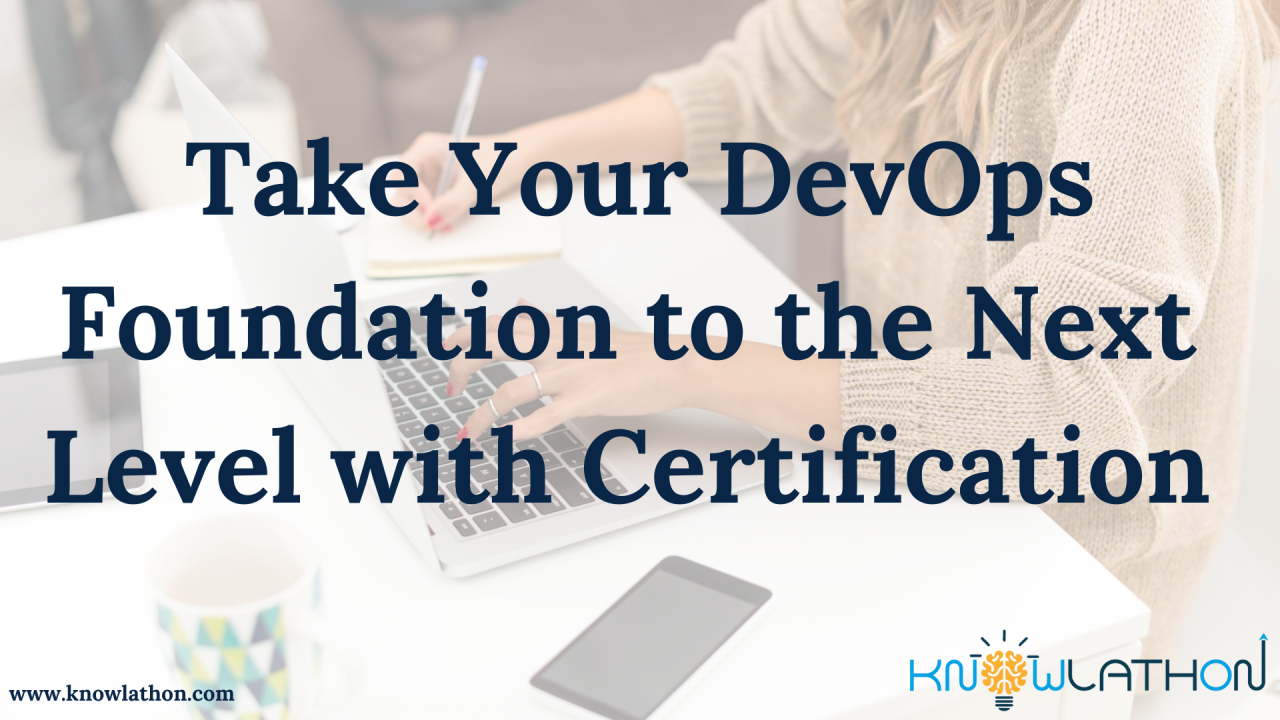 Take Your DevOps Foundation to the Next Level with Certification Take Your DevOps Foundation to the Next Level with Certification