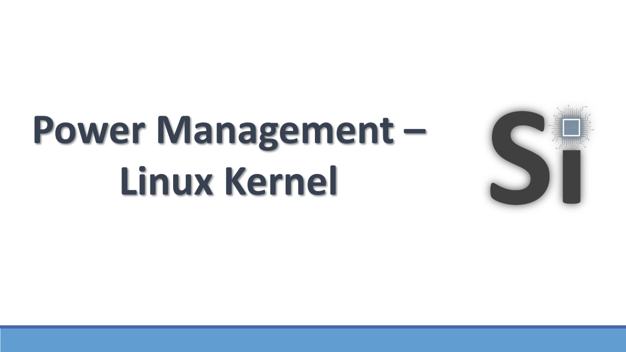 Exploring the Power Management Block in the Linux Kernel Exploring the Power Management Block in the Linux Kernel
