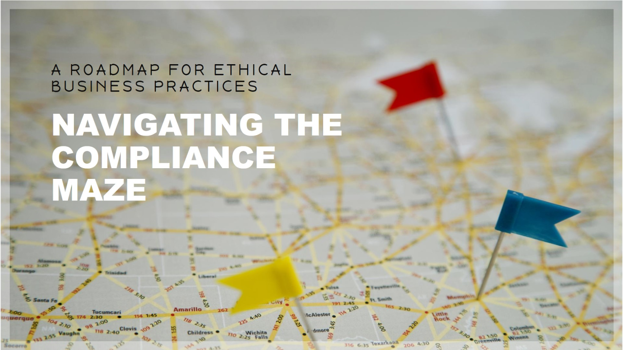Navigating the Compliance Maze: A Roadmap for Ethical Business Practices Navigating the Compliance Maze: A Roadmap for Ethical Business Practices