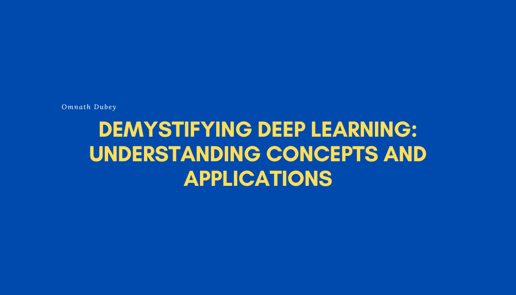 Demystifying Deep Learning: Understanding Concepts and Applications Demystifying Deep Learning: Understanding Concepts and Applications