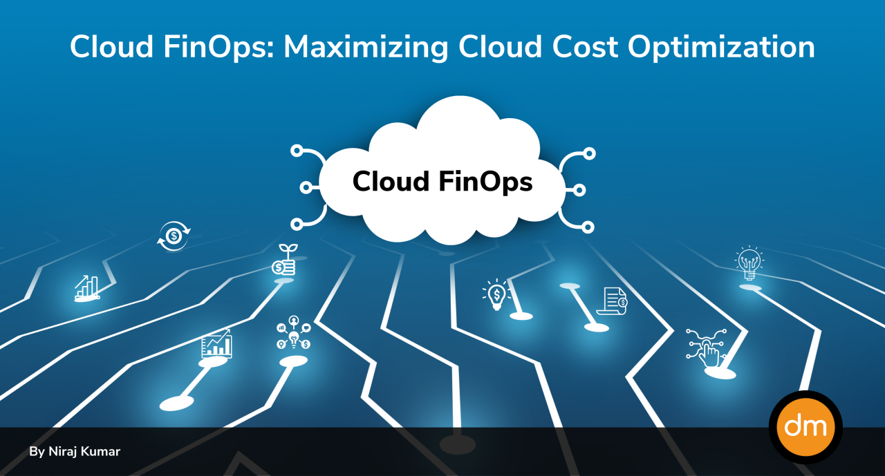 Cloud FinOps: Maximizing Cloud Cost Optimization Cloud FinOps: Maximizing Cloud Cost Optimization