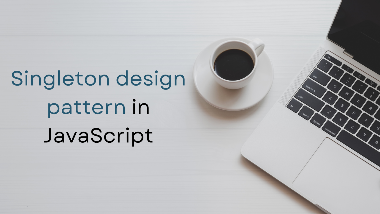 Singleton design pattern in JavaScript Singleton design pattern in JavaScript
