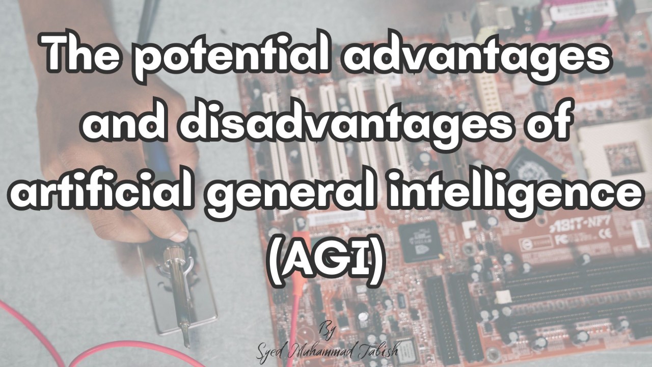The potential advantages and disadvantages of artificial general ... The potential advantages and disadvantages of artificial general ...