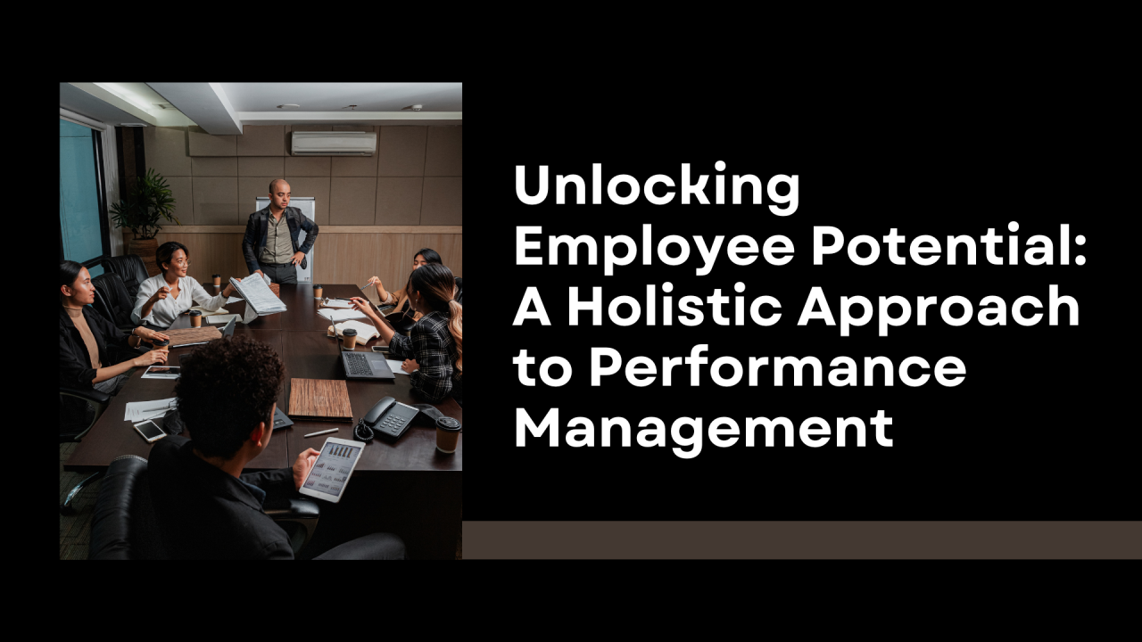 Unlocking Employee Potential: A Holistic Approach to Performance Management Unlocking Employee Potential: A Holistic Approach to Performance Management