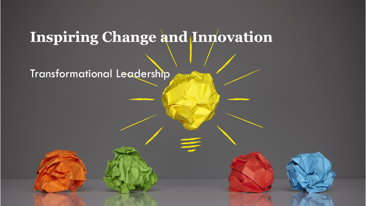 Transformational Leadership: Inspiring Change and Innovation Transformational Leadership: Inspiring Change and Innovation