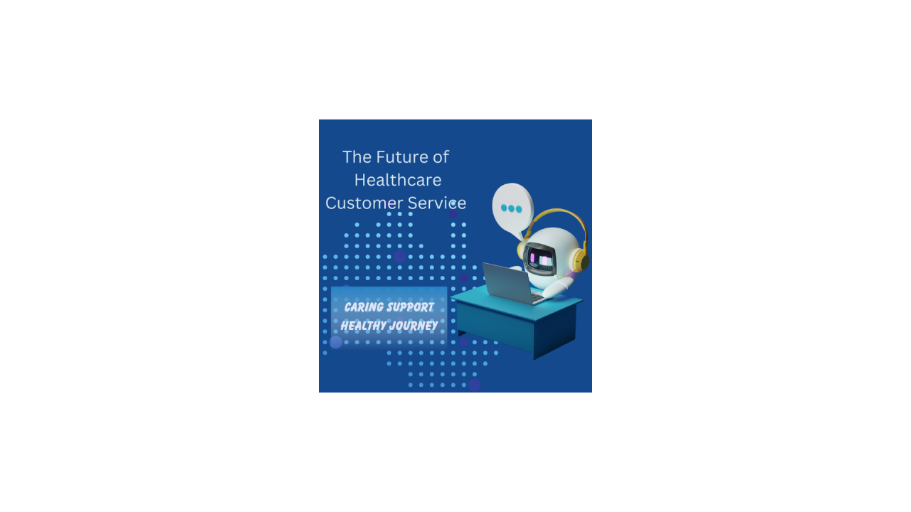 The Future of Healthcare customer service The Future of Healthcare customer service