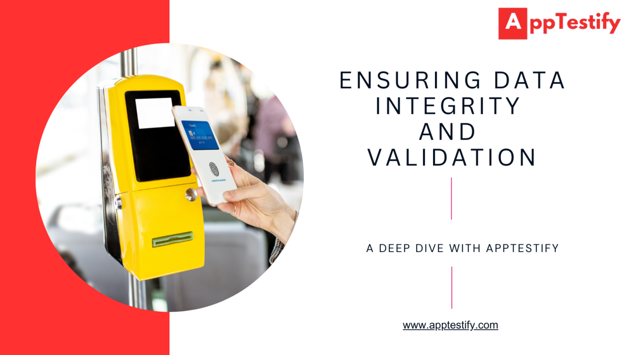 Ensuring Data Integrity and Validation: A Deep Dive with AppTestify Ensuring Data Integrity and Validation: A Deep Dive with AppTestify
