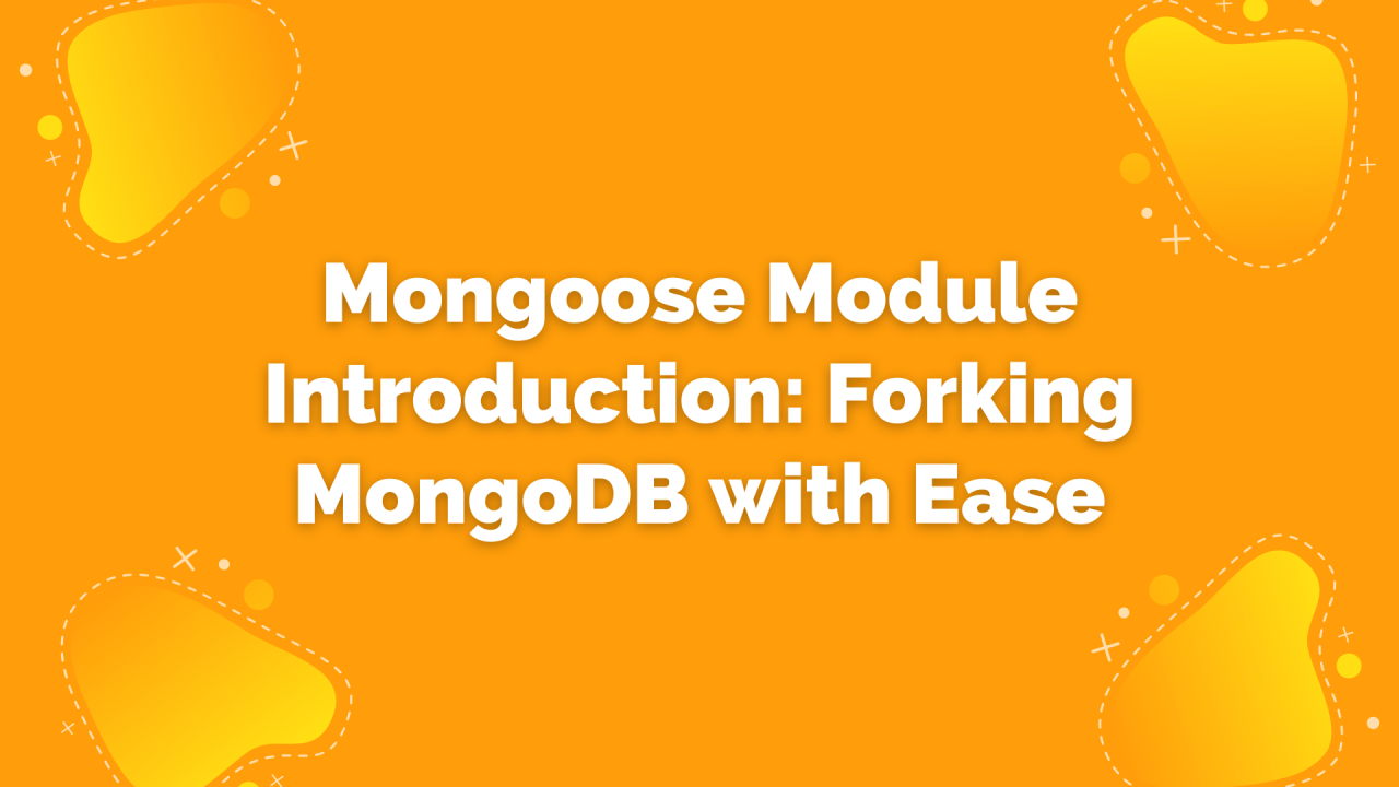 Mongoose Module Introduction: Forking MongoDB with Ease Mongoose Module Introduction: Forking MongoDB with Ease
