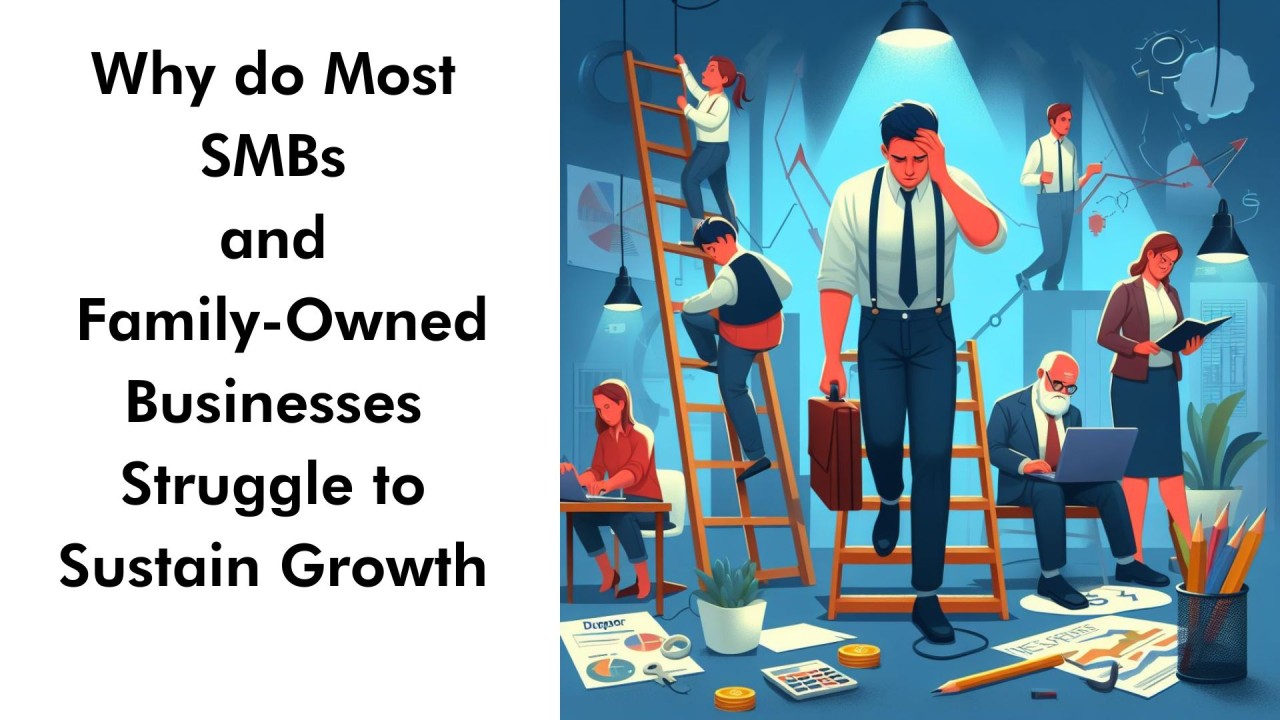 Why Most SMBs and Family-Owned Businesses Struggle to Sustain Growth Why Most SMBs and Family-Owned Businesses Struggle to Sustain Growth