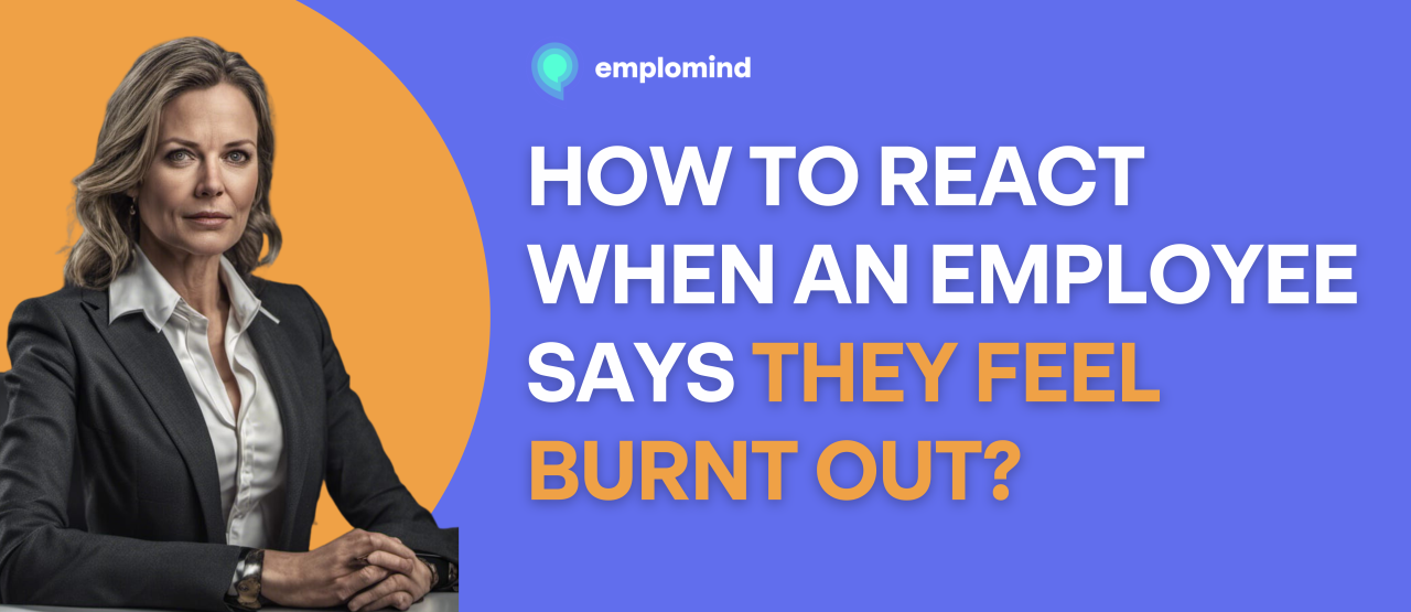 How to react when an employee says they feel burnt out? How to react when an employee says they feel burnt out?