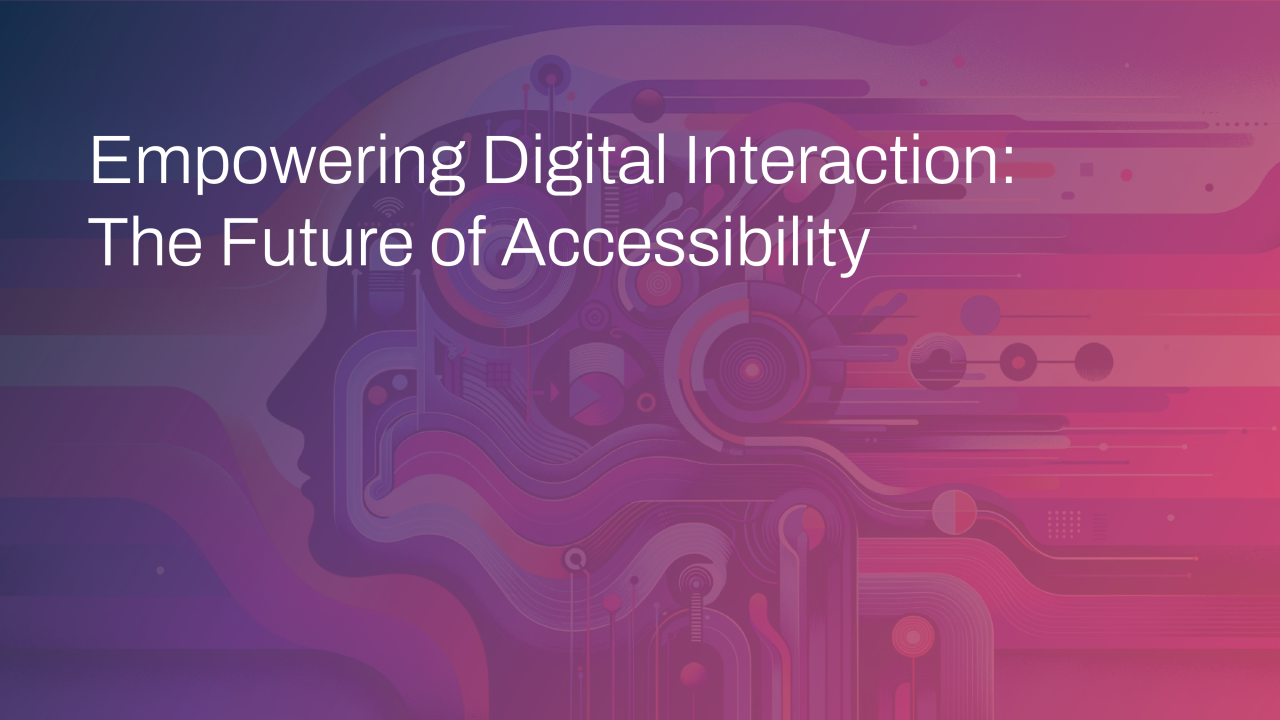 Empowering Digital Interaction: The Future of Accessibility Empowering Digital Interaction: The Future of Accessibility