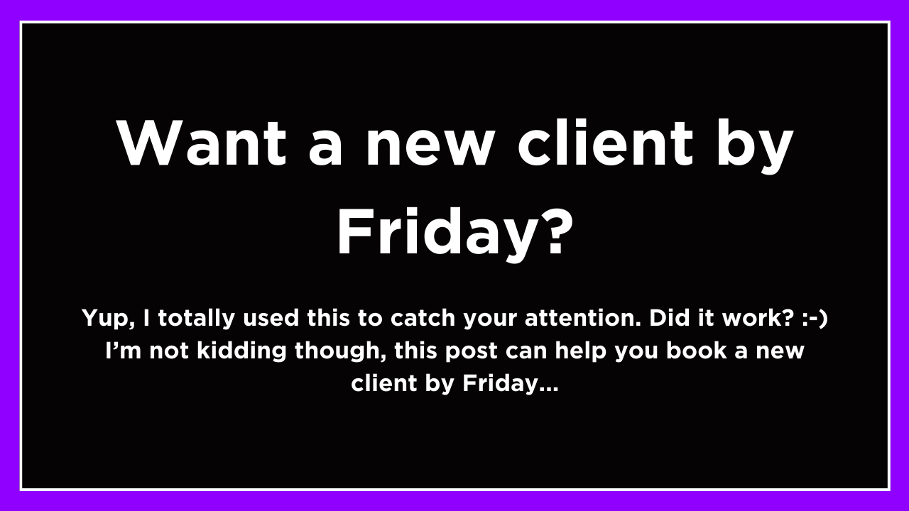 Want A New Client By Friday? Want A New Client By Friday?