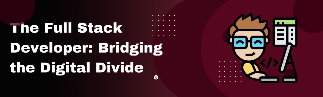 The Full Stack Developer: Bridging the Digital Divide The Full Stack Developer: Bridging the Digital Divide