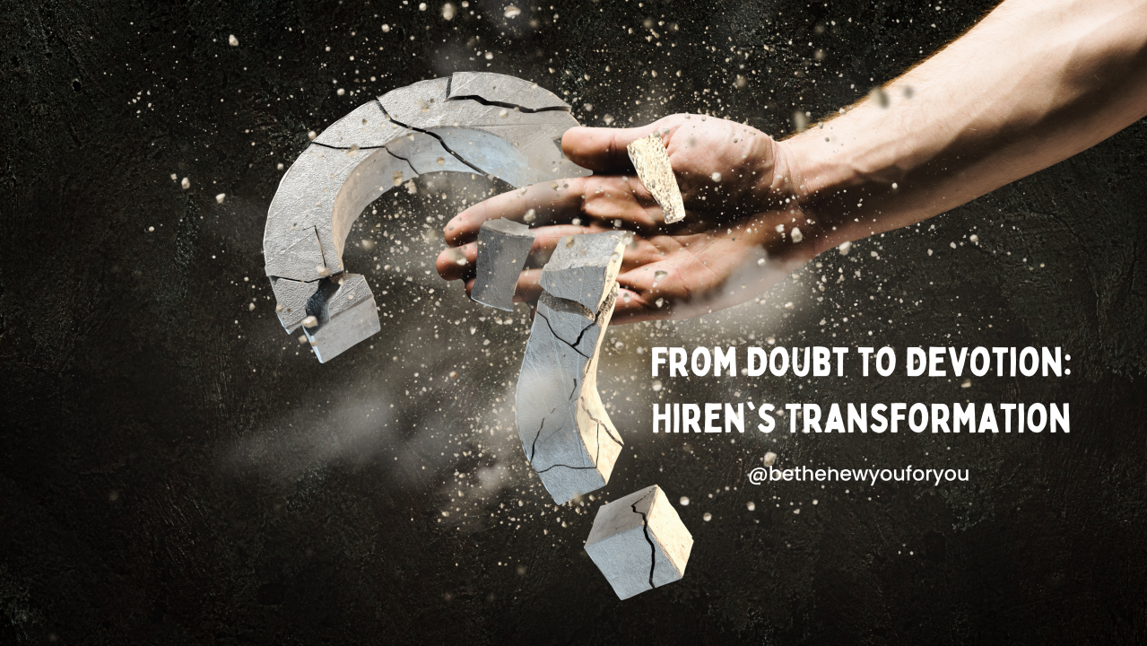From Doubt to Devotion: Hiren's Transformation From Doubt to Devotion: Hiren's Transformation