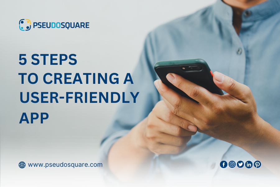 5 Steps to Creating a User-Friendly App 5 Steps to Creating a User-Friendly App