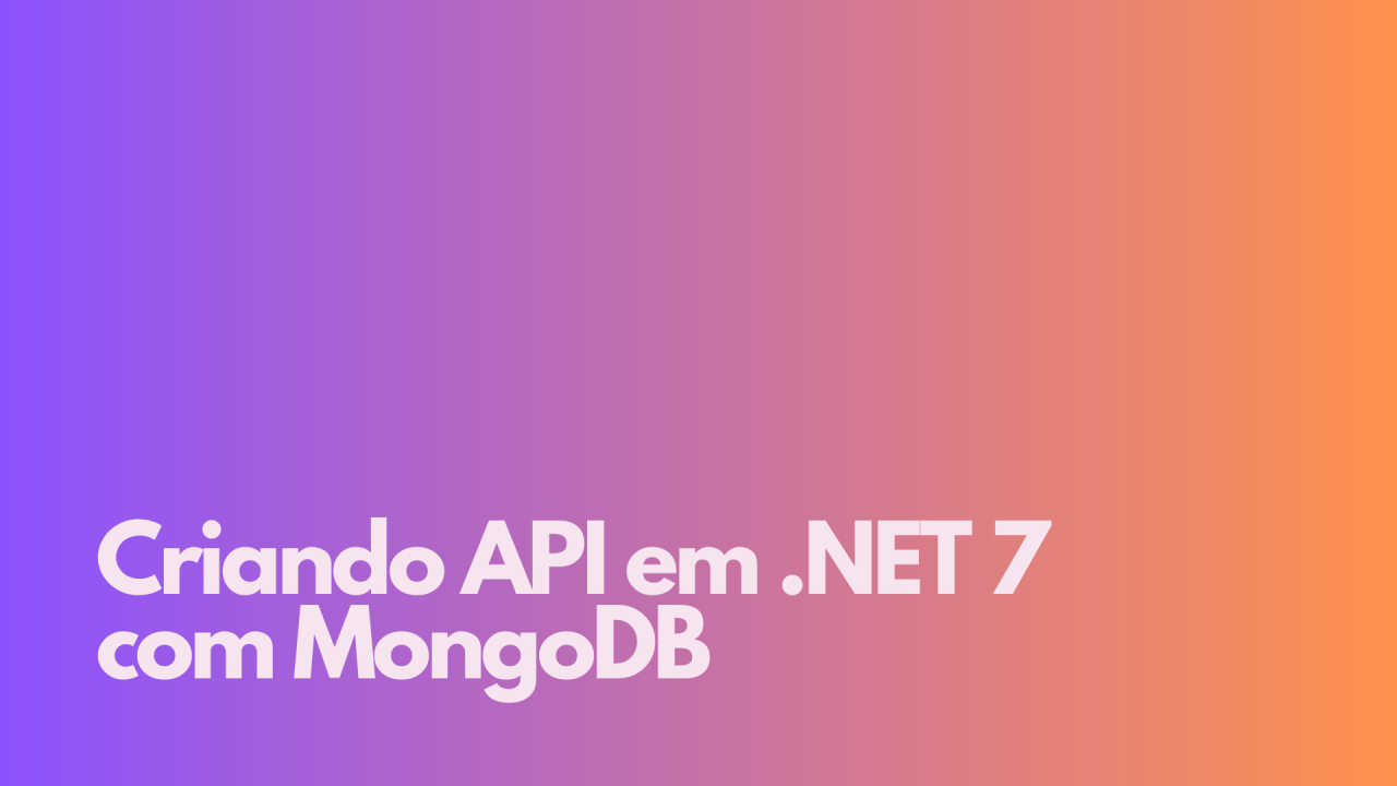 Criando uma API no .NET 7 com MongoDB Criando uma API no .NET 7 com MongoDB