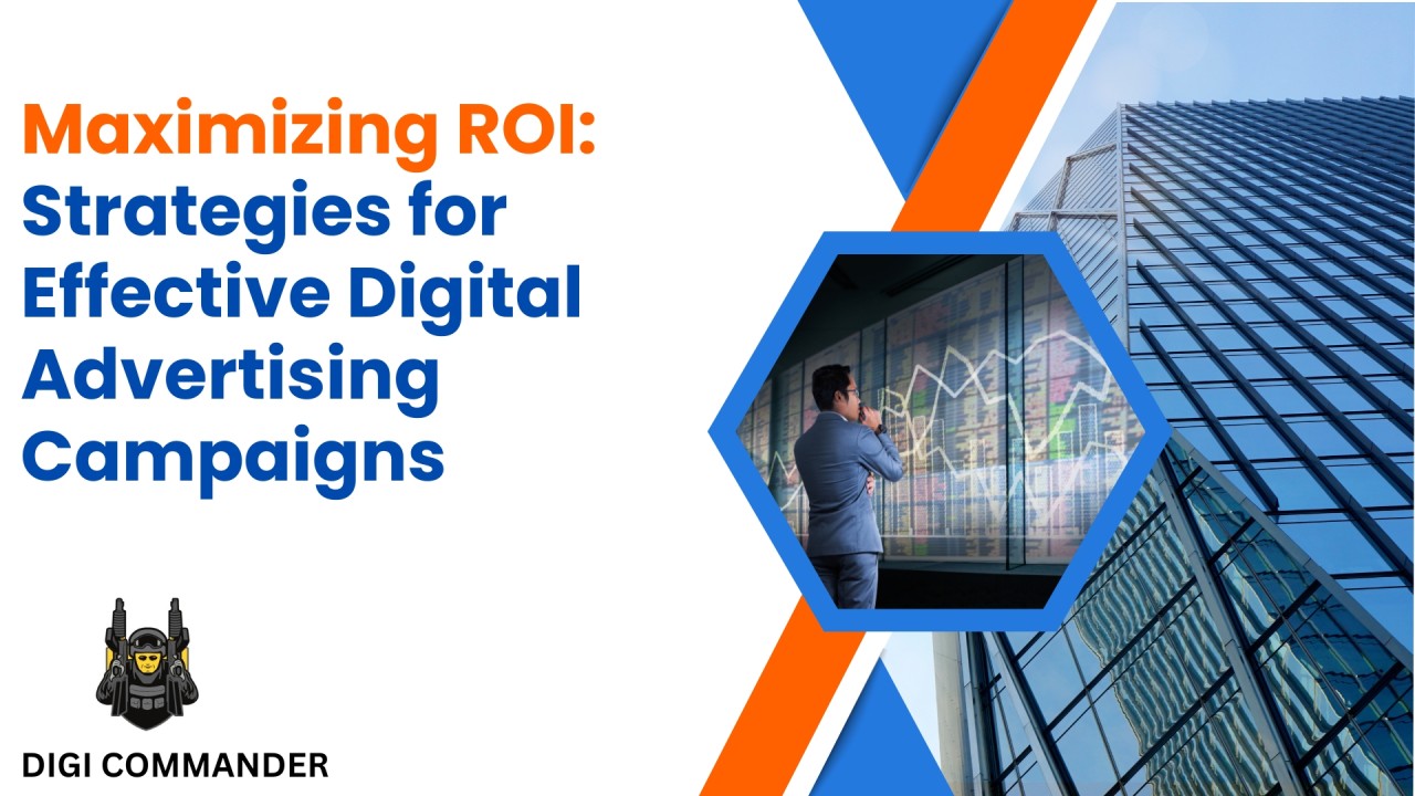 Maximizing ROI: Strategies for Effective Digital Advertising Campaigns Maximizing ROI: Strategies for Effective Digital Advertising Campaigns