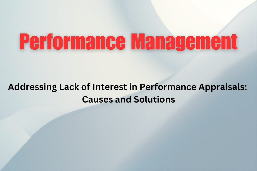 Addressing Lack of Interest in Performance Appraisals: Causes and Solutions Addressing Lack of Interest in Performance Appraisals: Causes and Solutions