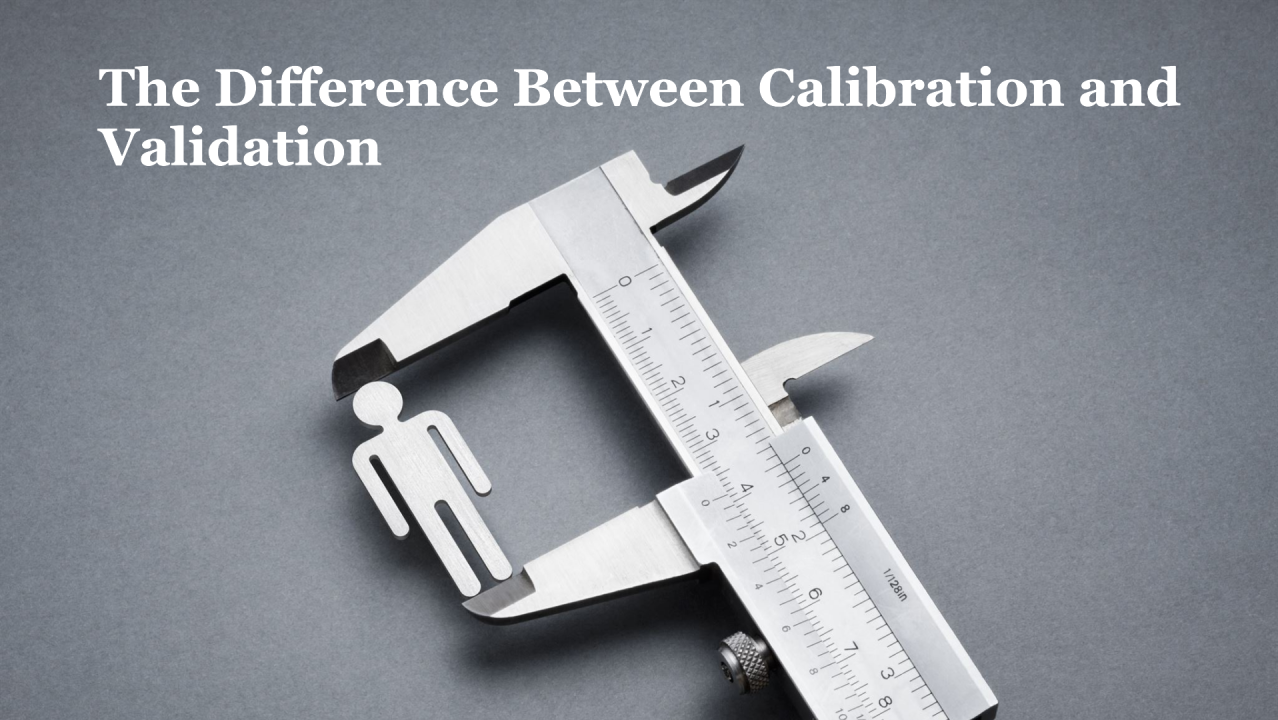 The Difference Between Calibration and Validation: What You Need to Know The Difference Between Calibration and Validation: What You Need to Know