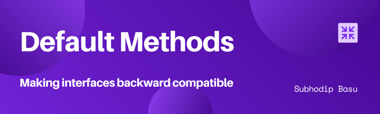 Default Methods in Java : Making interfaces backward compatible Default Methods in Java : Making interfaces backward compatible