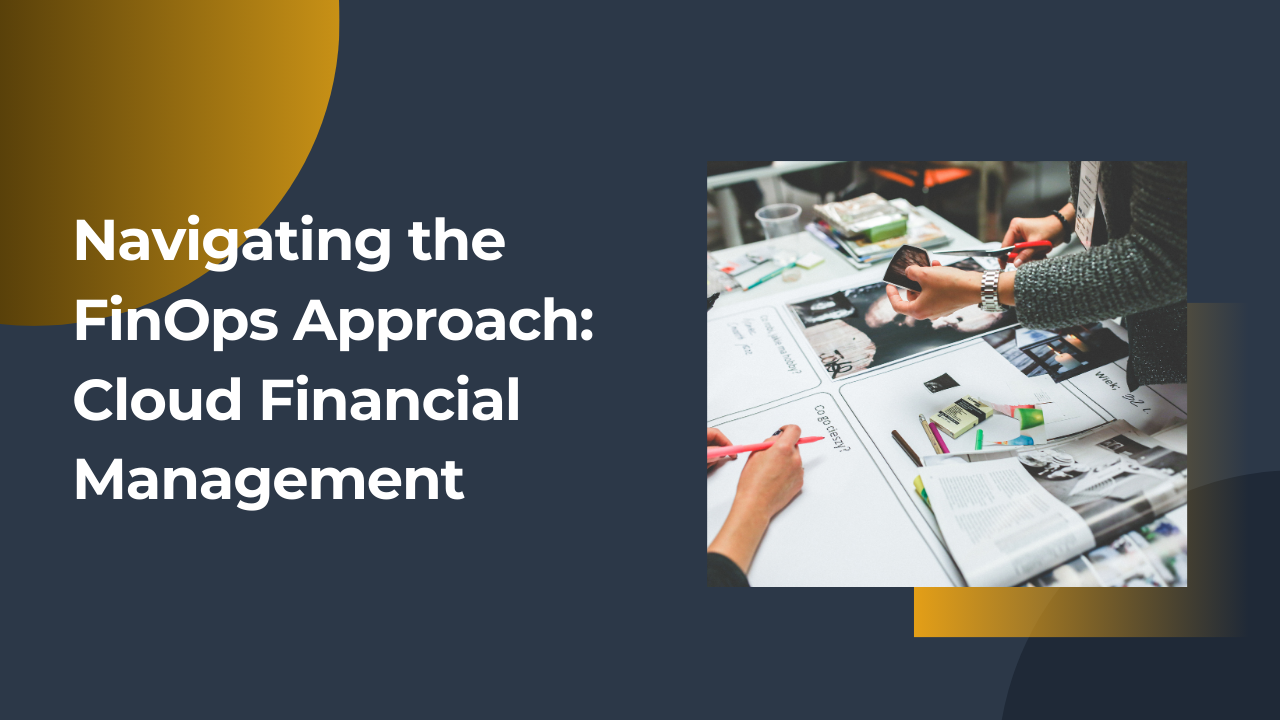 Navigating the FinOps Approach: Cloud Financial Management Navigating the FinOps Approach: Cloud Financial Management