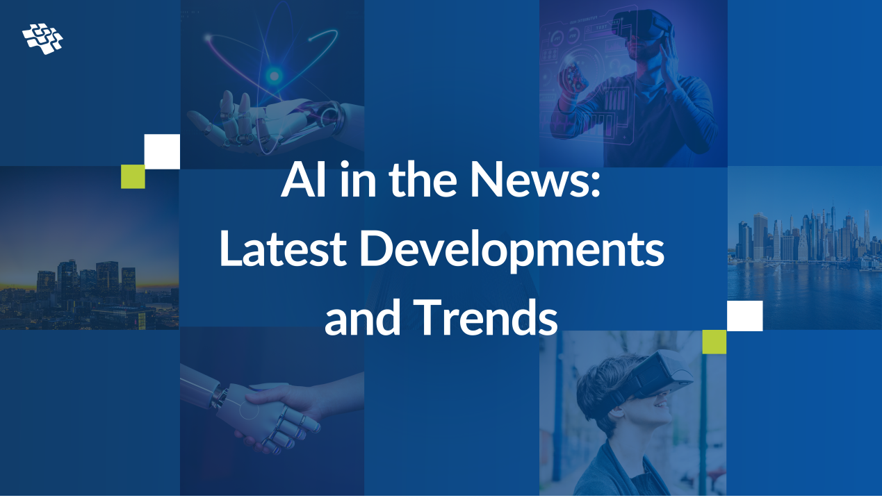 AI in the News: Latest Developments and Trends AI in the News: Latest Developments and Trends