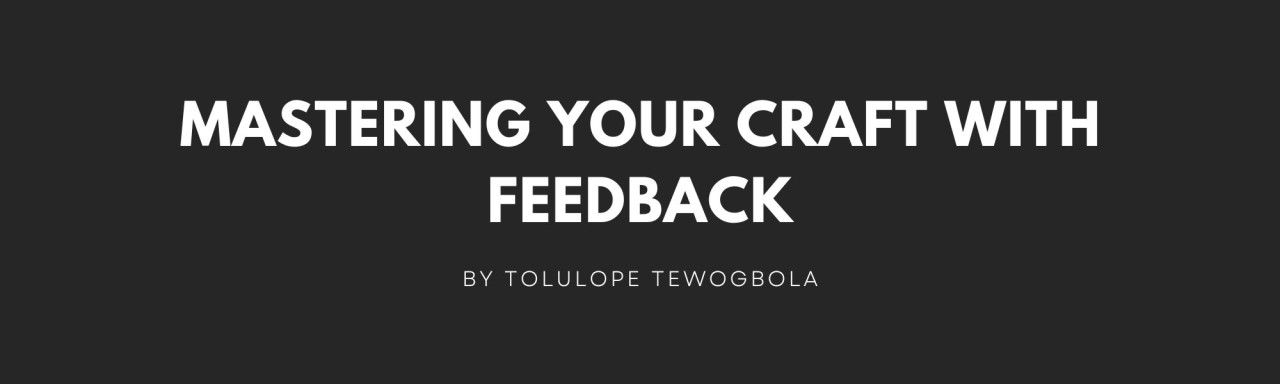 Mastering your craft with feedback Mastering your craft with feedback