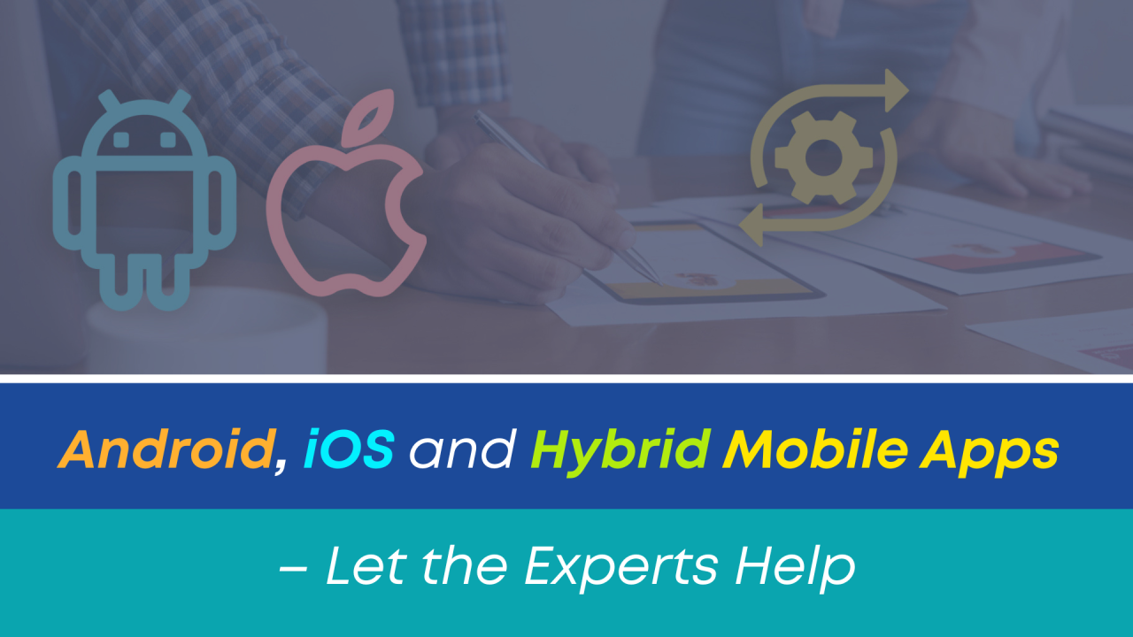 Android, iOS and Hybrid Mobile Apps – Let the Experts Help! Android, iOS and Hybrid Mobile Apps – Let the Experts Help!