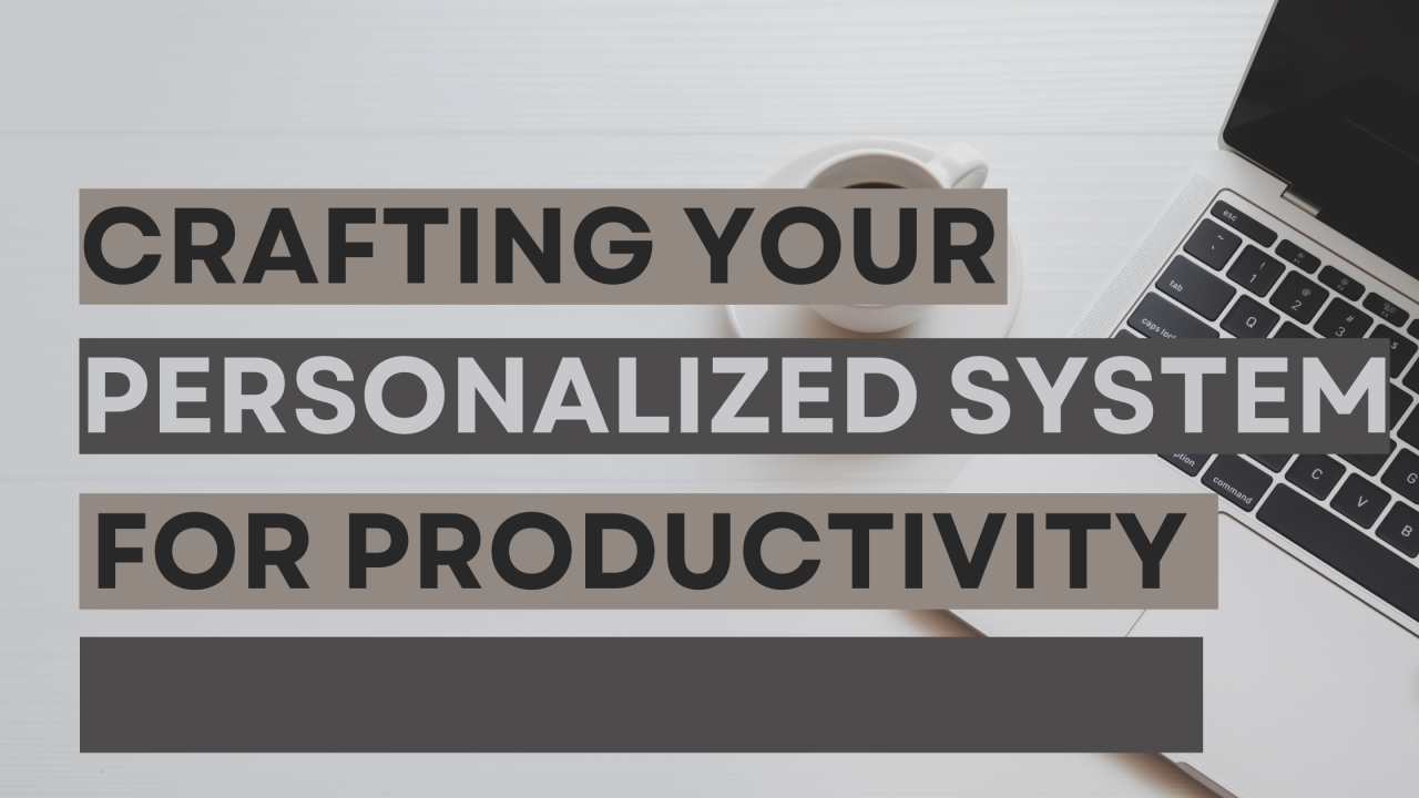 Unleash Your Potential: Crafting Your Personalized System for Productivity Unleash Your Potential: Crafting Your Personalized System for Productivity