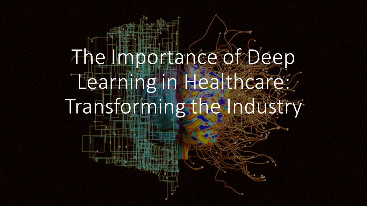 The Importance of Deep Learning in Healthcare: Transforming the Industry. The Importance of Deep Learning in Healthcare: Transforming the Industry.