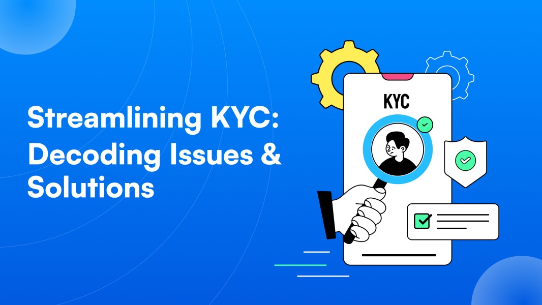 Streamlining KYC: Decoding Issues & Solutions Streamlining KYC: Decoding Issues & Solutions