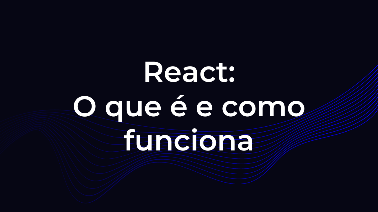 React: O que é e como funciona React: O que é e como funciona