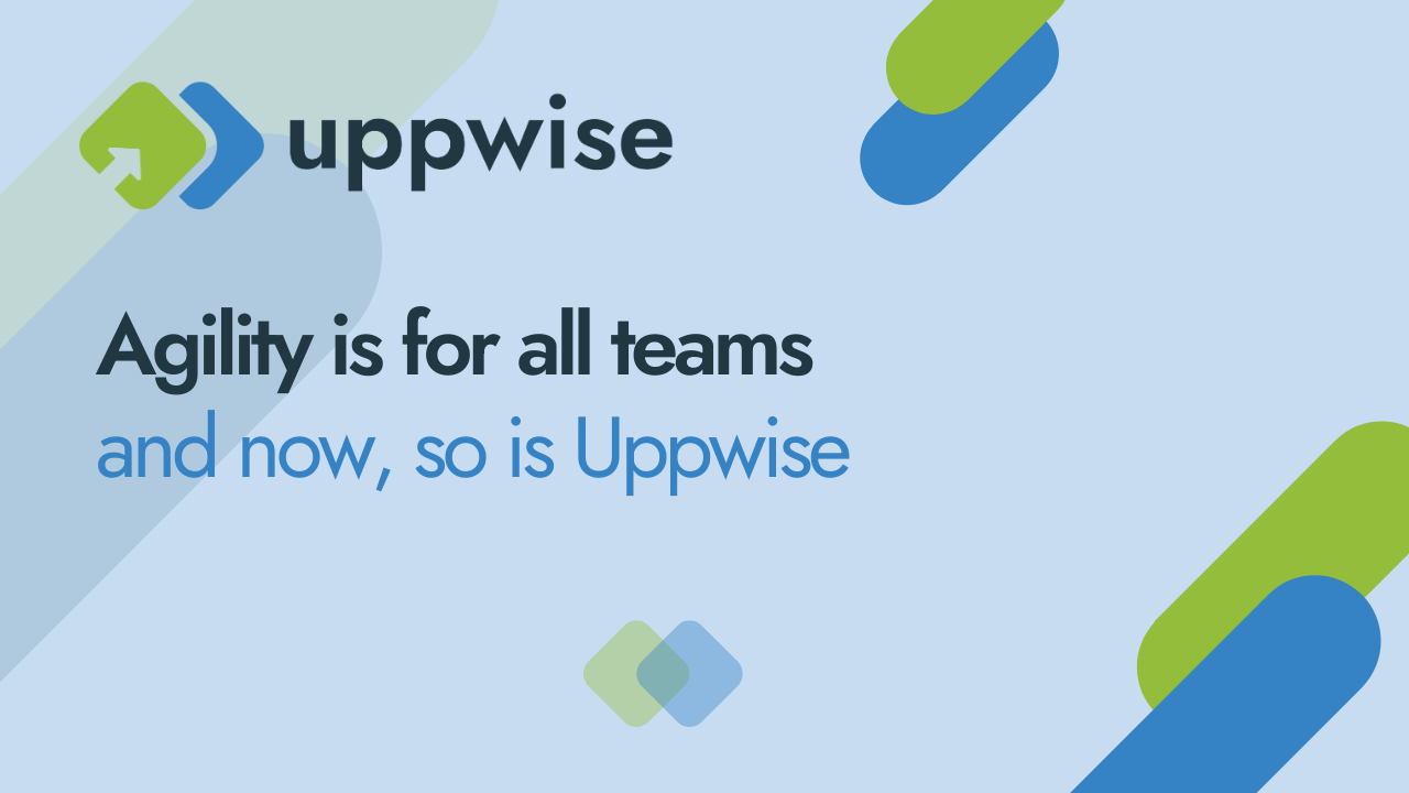 Agility is for all teams – and now, so is Uppwise Agility is for all teams – and now, so is Uppwise