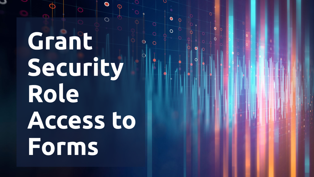 Grant Security Role Access to a Form Dynamics 365 Grant Security Role Access to a Form Dynamics 365