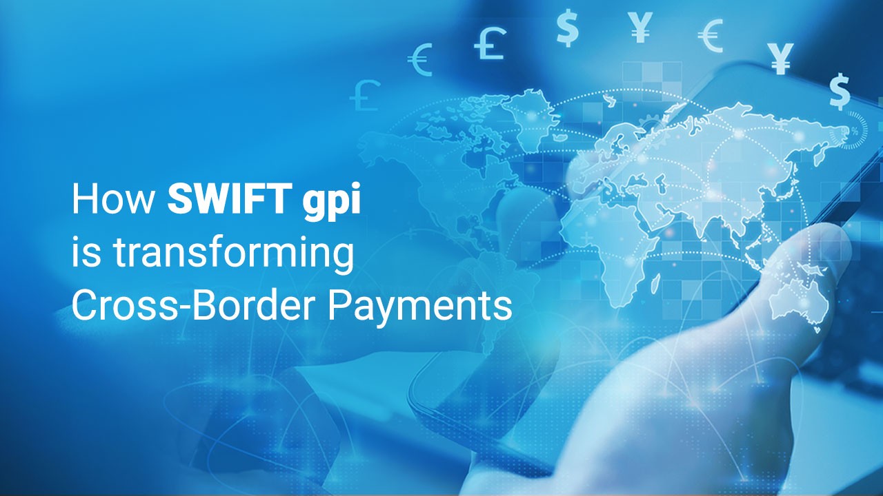 How SWIFT gpi is transforming Cross-Border Payments How SWIFT gpi is transforming Cross-Border Payments