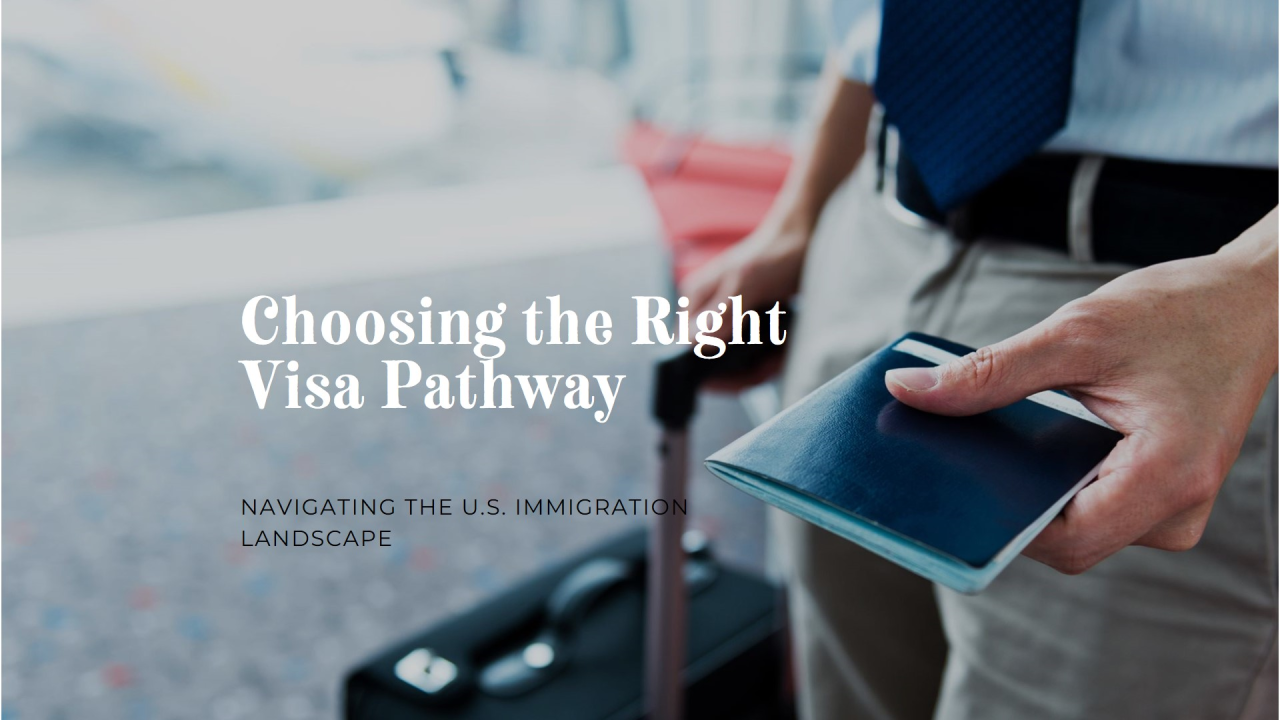 Navigating the U.S. Immigration Landscape: Choosing the Right Visa Pathway Navigating the U.S. Immigration Landscape: Choosing the Right Visa Pathway