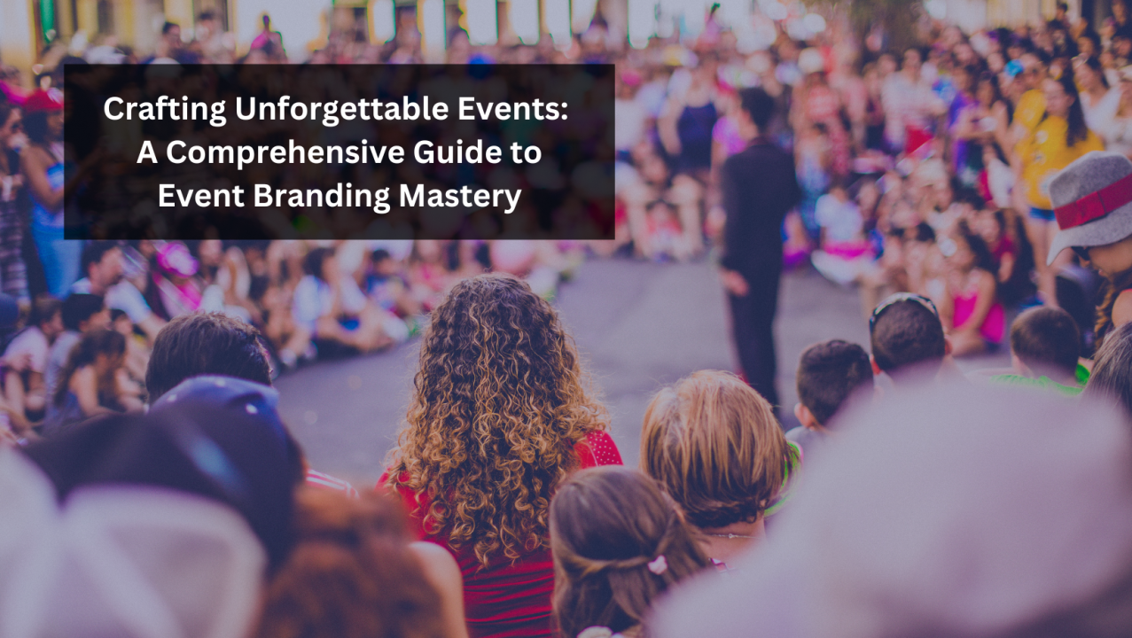 Crafting Unforgettable Events: A Comprehensive Guide to Event Branding ... Crafting Unforgettable Events: A Comprehensive Guide to Event Branding ...
