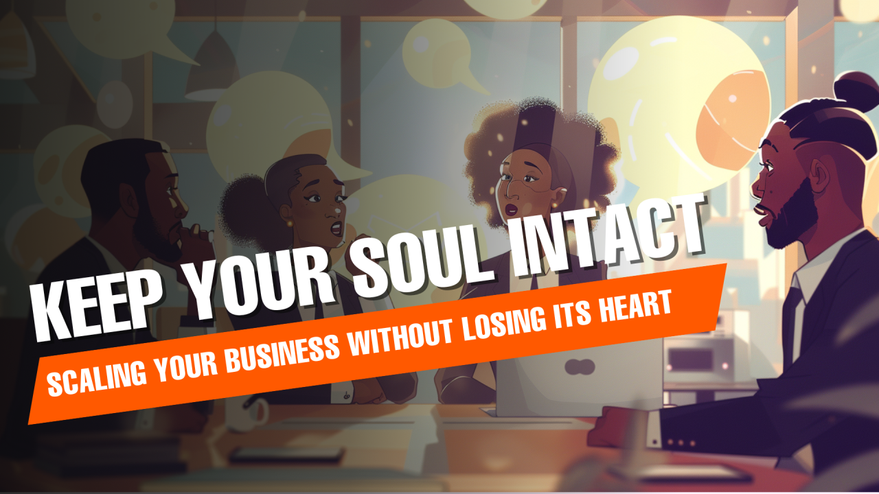 Keep Your Soul Intact - Scaling Your Business Without Losing Its Heart Keep Your Soul Intact - Scaling Your Business Without Losing Its Heart