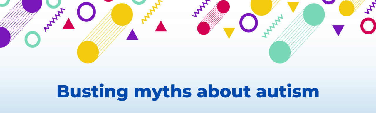 Busting Myths: Clearing Up Common Misconceptions about Autism Busting Myths: Clearing Up Common Misconceptions about Autism