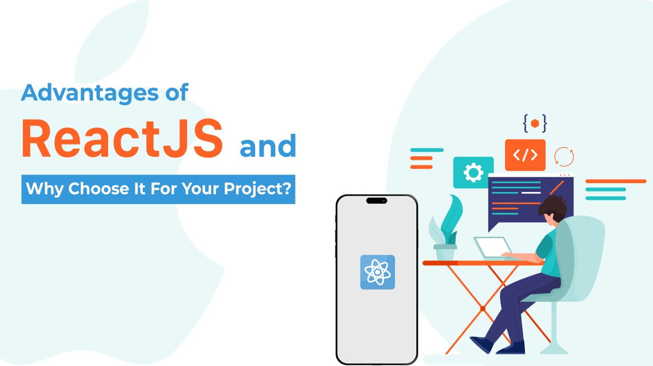 Advantages of ReactJS and Why Choose It For Your Project? Advantages of ReactJS and Why Choose It For Your Project?