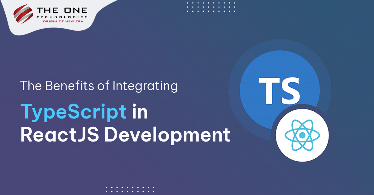 The Benefits of Integrating TypeScript in ReactJS Development The Benefits of Integrating TypeScript in ReactJS Development