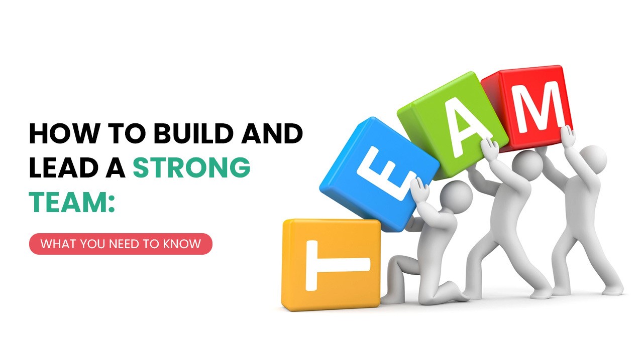 How to Build and Lead a Strong Team? How to Build and Lead a Strong Team?